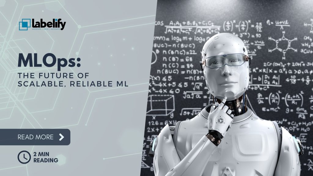 Mlops The Future Of Scalable Reliable Ml Labelify